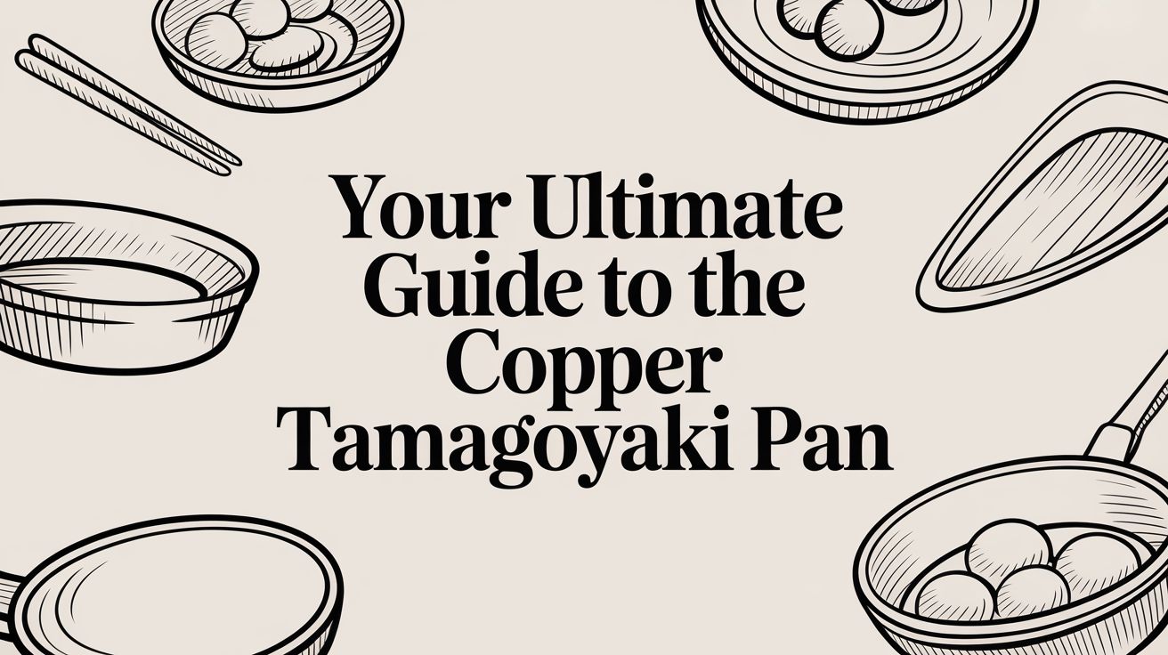 Your Ultimate Guide to the Copper Tamagoyaki Pan