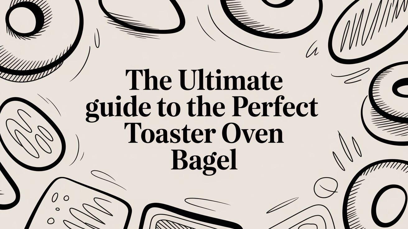 The Ultimate Guide to the Perfect Toaster Oven Bagel